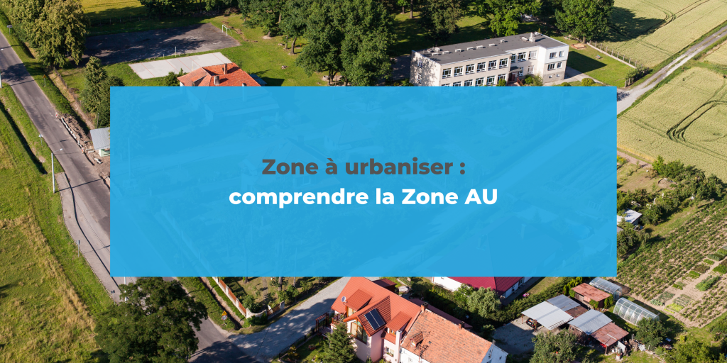 Zone AU : tout savoir sur la Zone à Urbaniser du PLU